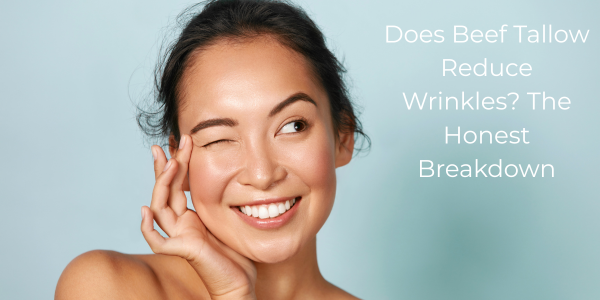 Does Beef Tallow Reduce Wrinkles? The Honest Breakdown – Tallow Me Pretty